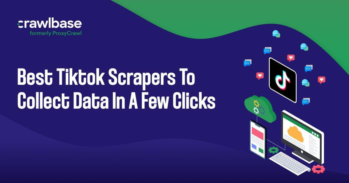 Best Tiktok Scrapers To Collect Data In A Few Clicks | Crawlbase