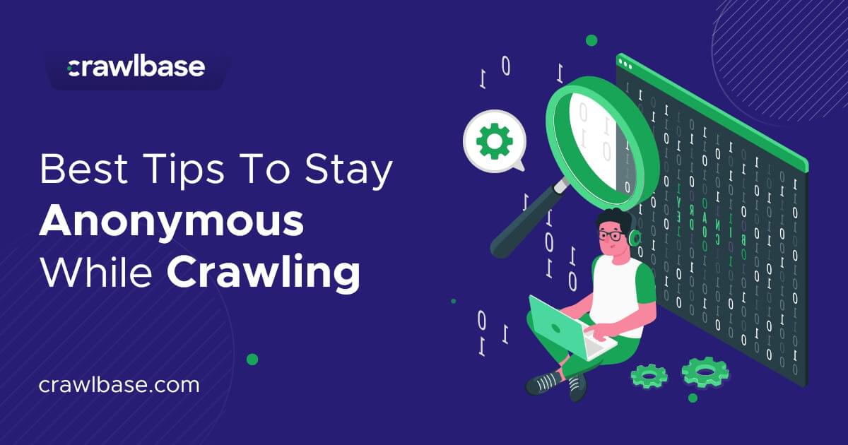 Best Tips To Stay Anonymous While Crawling | Crawlbase