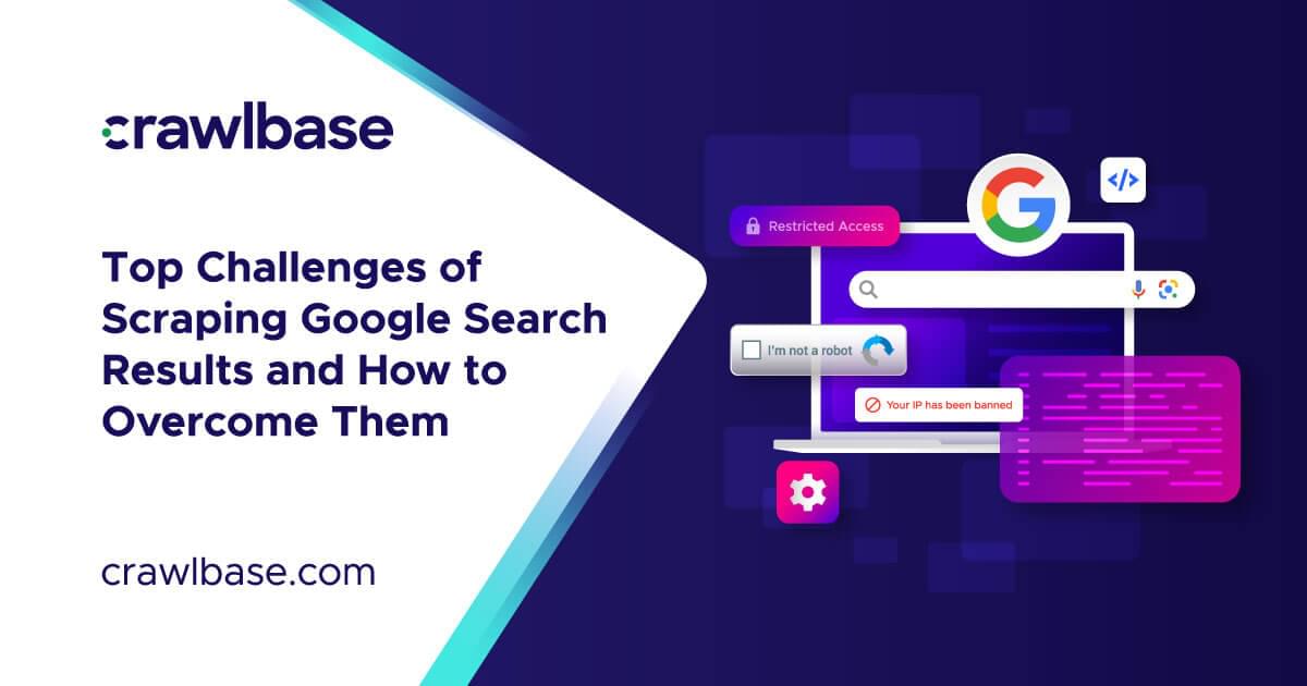 Top Challenges of Scraping Google Search Results and How to Overcome Them | Crawlbase