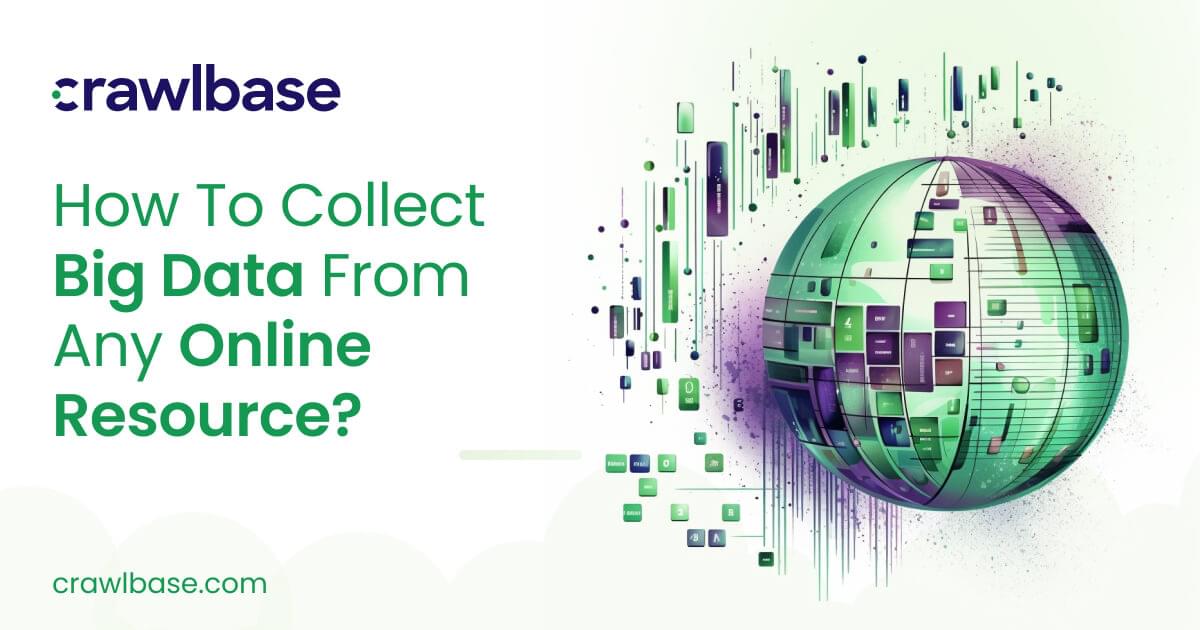 How to Collect Big Data from Any Online Resource? | Crawlbase