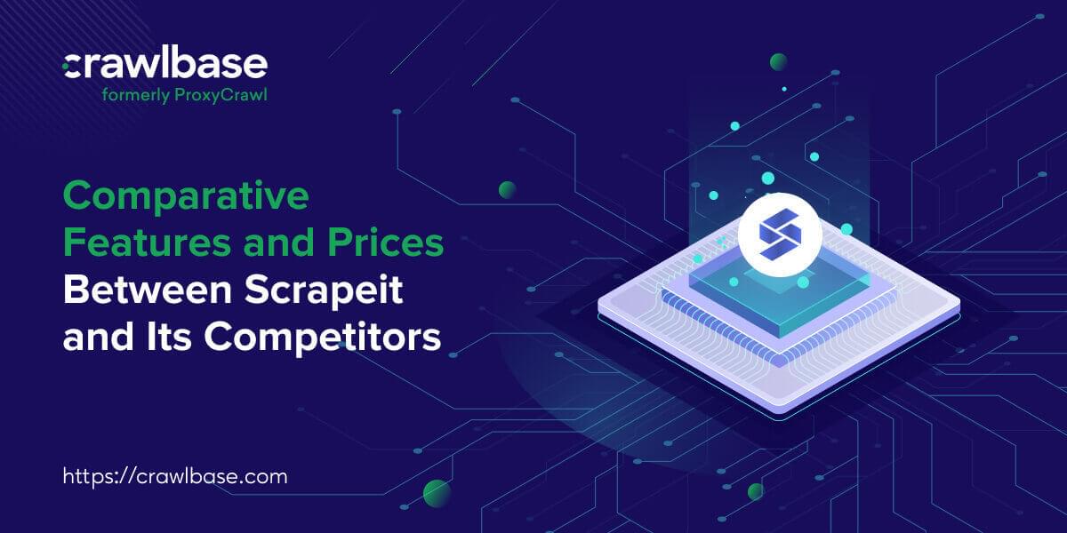 Comparative Features and Prices Between ScrapeIt and Its Competitors | Crawlbase