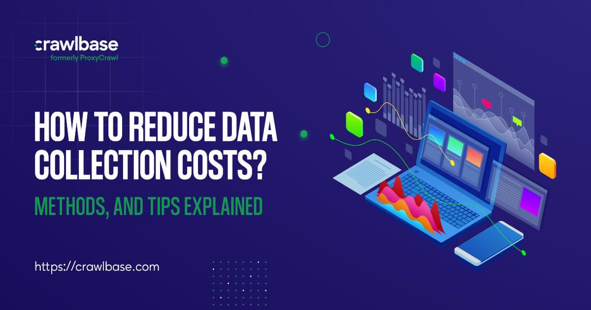 How To Reduce Data Collection Costs Methods And Tips Explained Crawlbase
