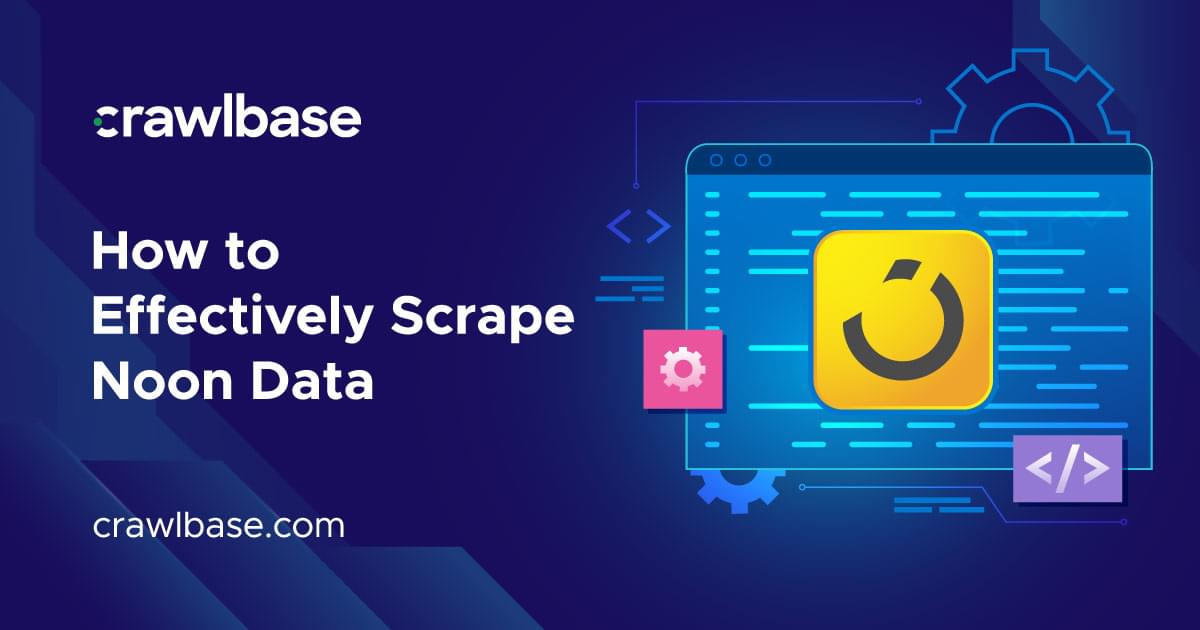 How to Effectively Scrape Noon Data | Crawlbase