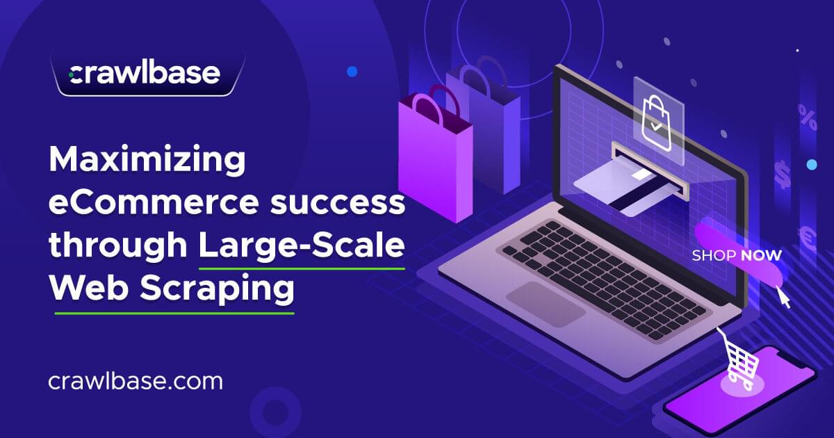 Maximizing Ecommerce Success Through Large Scale Web Scraping Crawlbase