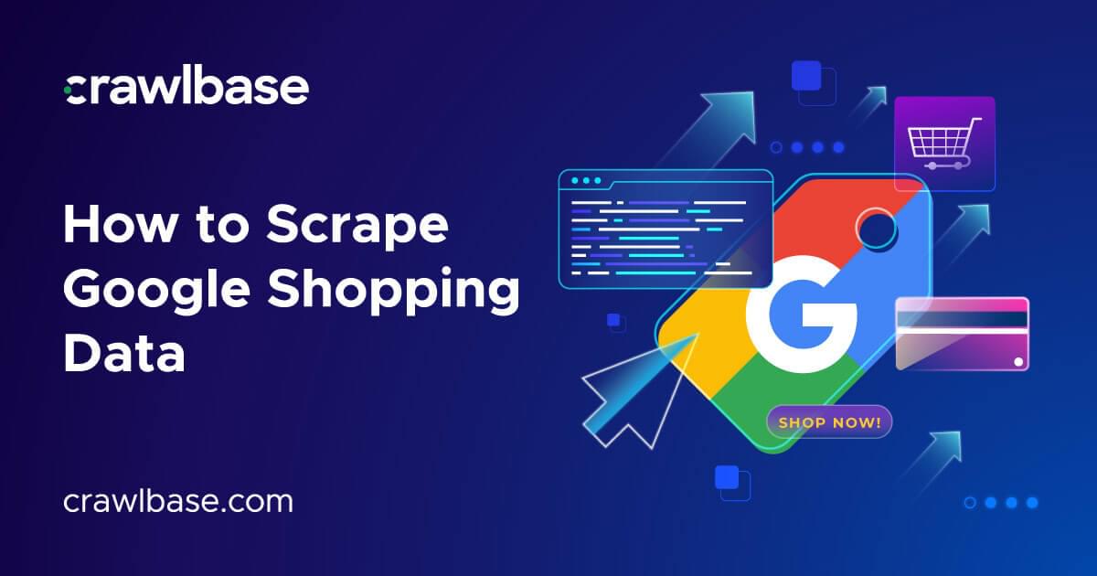 How to Scrape Google Shopping Data | Crawlbase